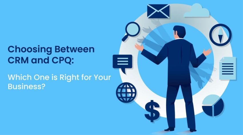 Choosing Between CRM And CPQ: Which One Is Right For Your Business