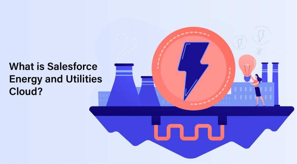 Unleashing The Power Of Salesforce Energy And Utilities Cloud - Kcloud ...