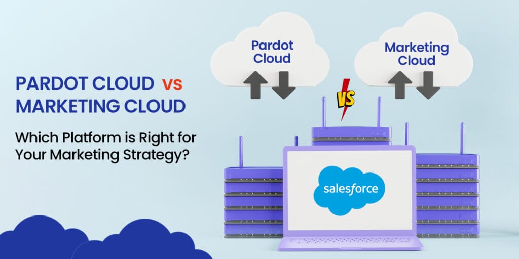 Pardot Vs Marketing Cloud: The Right Marketing Strategy